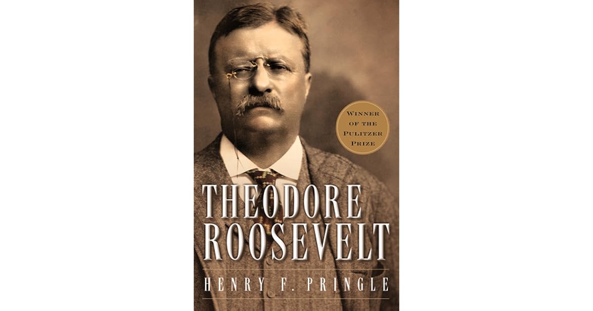 Theodore Roosevelt: A Biography by Henry F. Pringle