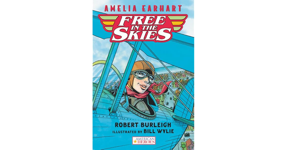 Amelia Earhart Free in the Skies by Robert Burleigh