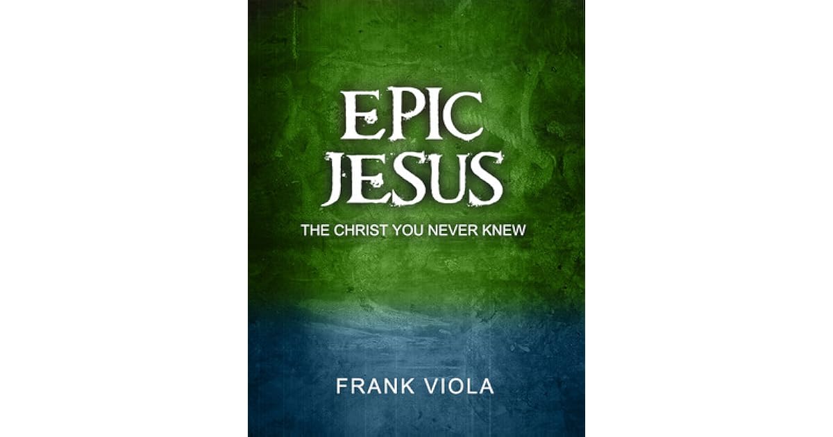 Epic Jesus: The Christ You Never Knew by Frank Viola