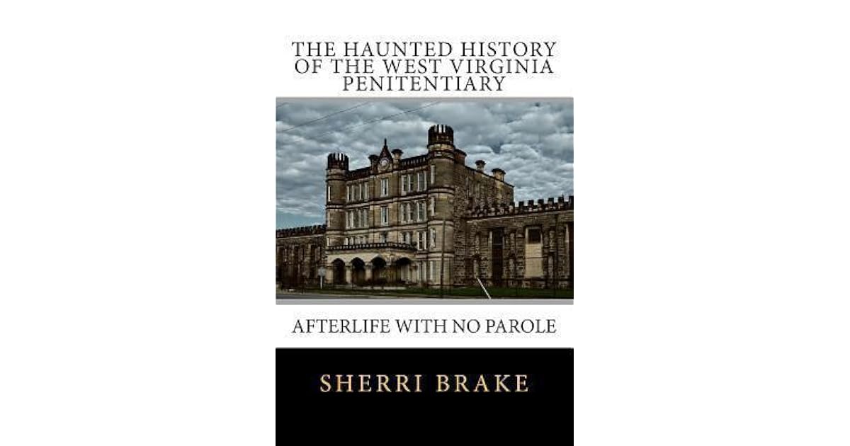 The Haunted History of the West Virginia Penitentiary by Sherri Brake