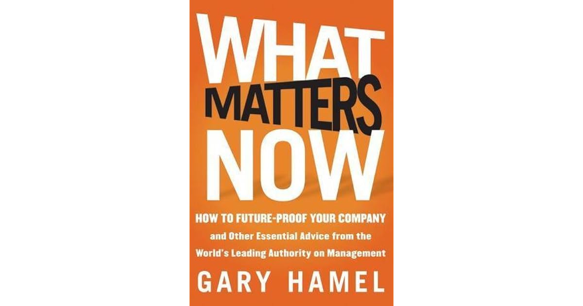 What Matters Now: How to Win in a World of Relentless Change, Ferocious Competition, and ...