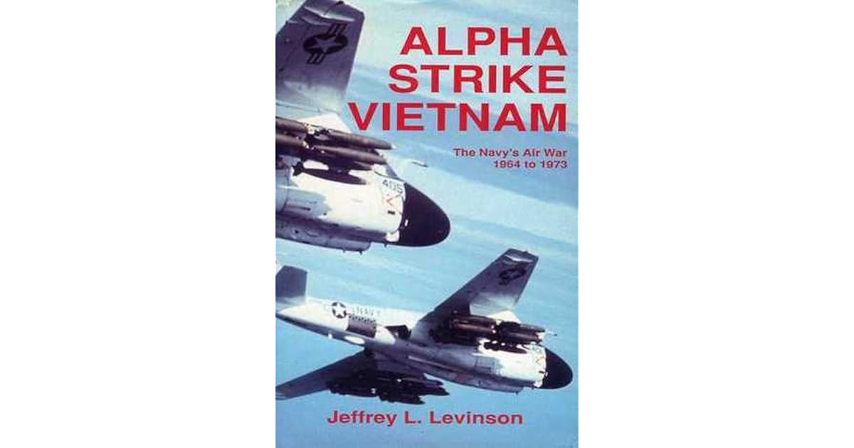Alpha Strike Vietnam: The Navy's Air War 1964 to 1973 by Jeffrey L ...