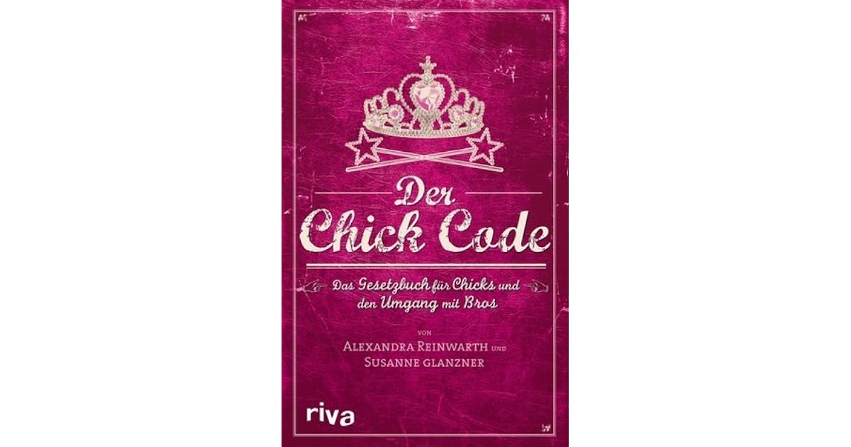 Der Chick Code: Das Gesetzbuch für Chicks und den Umgang mit Bros by ...