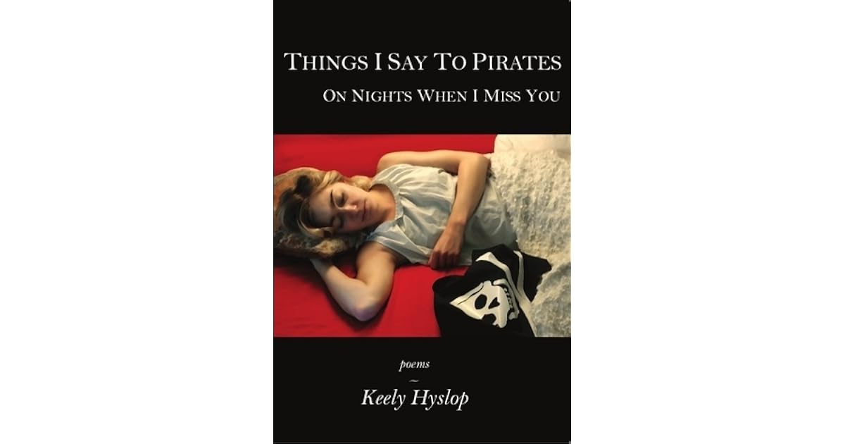 Things I Say To Pirates On Nights When I Miss You By Keely Hyslop things-i-say-to-pirates-on-nights-when-i-miss-you-by-keely-hyslop