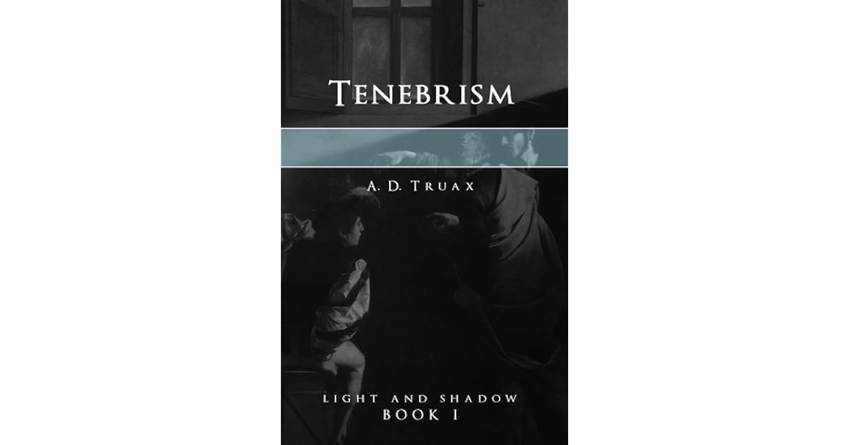 Tenebrism (Light and Shadow, #1) by A.D. Truax