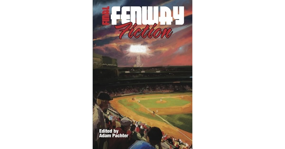 Final Fenway Fiction: More Short Stories from Red Sox Nation by Adam ...