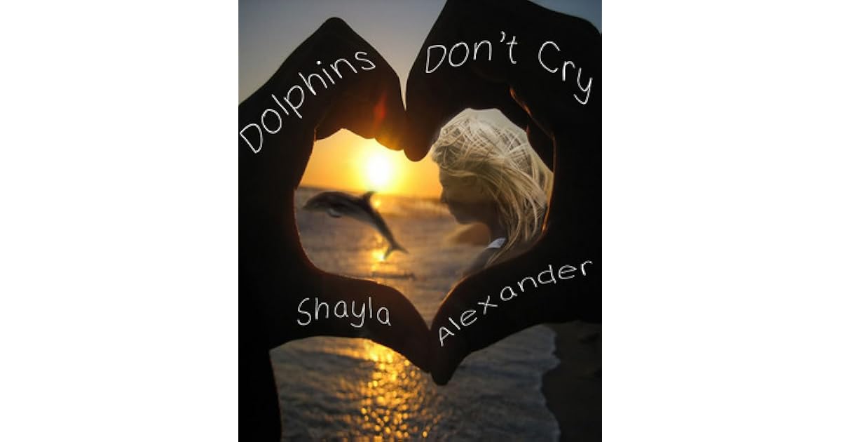 Dolphins Don't Cry by Shayla Alexander