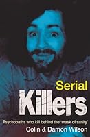 The Serial Killers: A Study in the Psychology of Violence by Colin Wilson