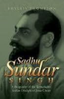 Sadhu Sundar Singh: The Remarkable True Story of an Indian Holy Man by ...
