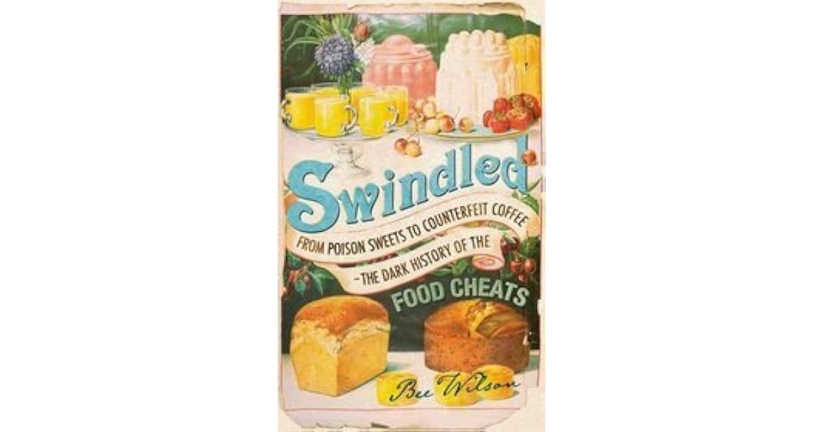 Swindled: From Poison Sweets to Counterfeit Coffee—The Dark History of ...