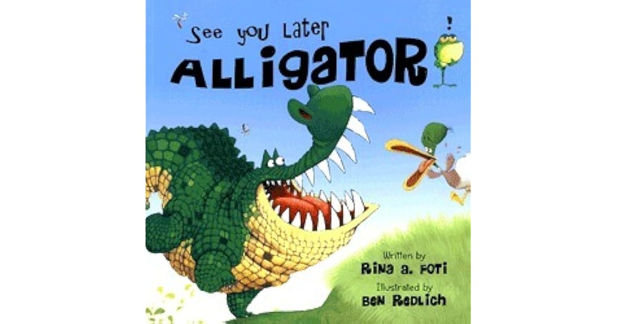 See You Later Alligator by Rina A. Foti