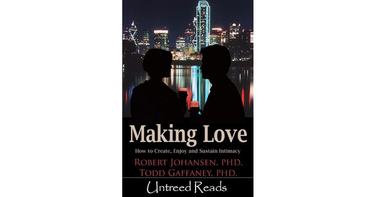 Making Love: How to Create, Enjoy and Sustain Intimacy by Robert Johansen