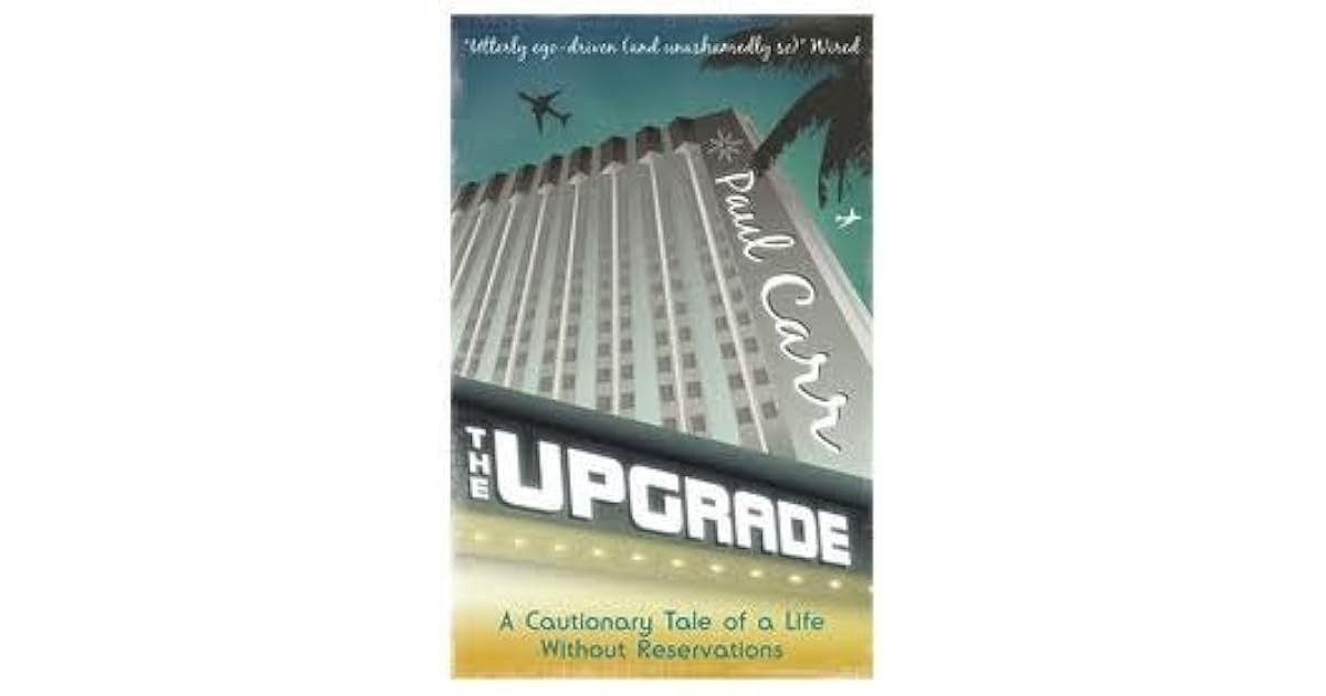 The Upgrade: A Cautionary Tale of a Life Without Reservations by Paul ...