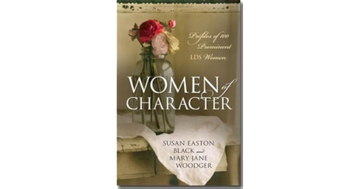 Women of Character: Profiles of 100 Prominent LDS Women by Susan Easton ...