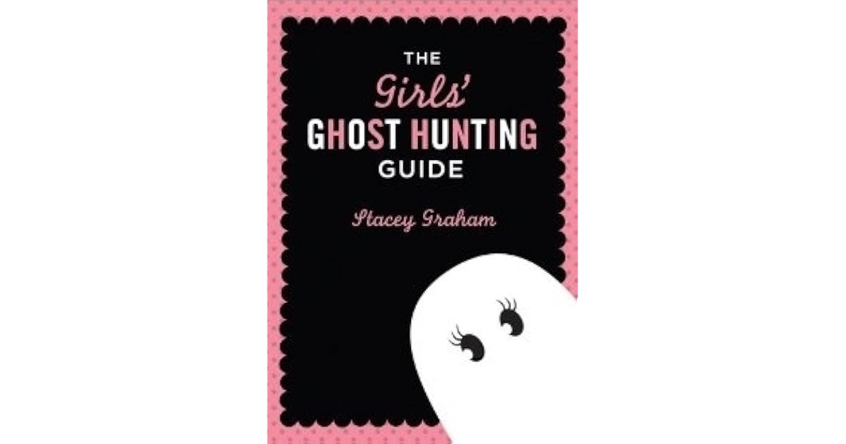 The Girls' Ghost Hunting Guide by Stacey Graham