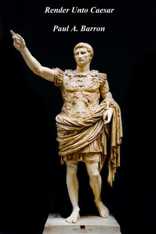 Render Unto Caesar by Paul A. Barron