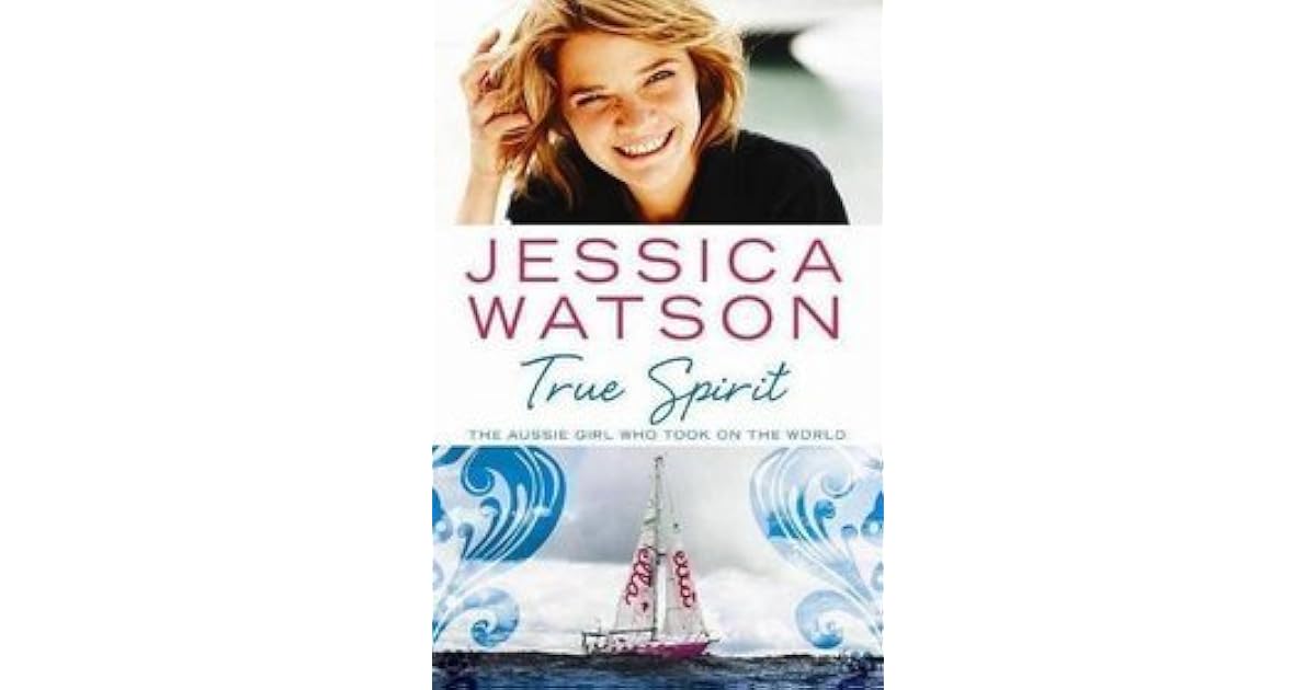 True Spirit: The Aussie Girl Who Took On The World by Jessica Watson