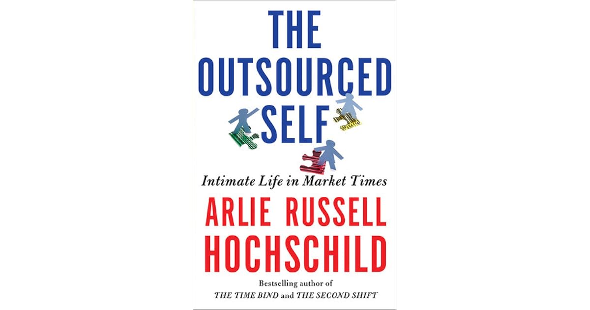 The Outsourced Self: Intimate Life in Market Times by Arlie Russell ...