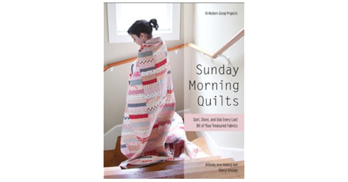 Sunday Morning Quilts: 16 Modern Scrap Projects Sort, Store, and Use ...