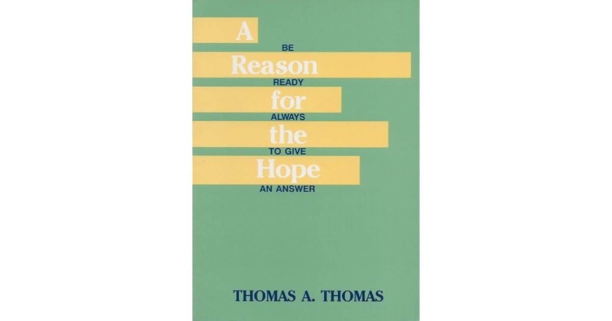 A Reason for the Hope: Be Ready Always to Give an Answer by Thomas A ...
