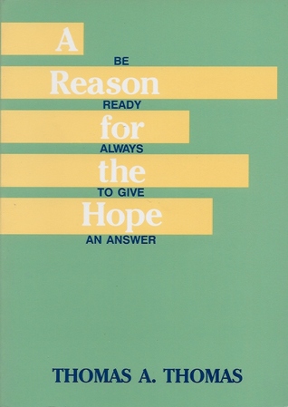 A Reason for the Hope: Be Ready Always to Give an Answer by Thomas A ...