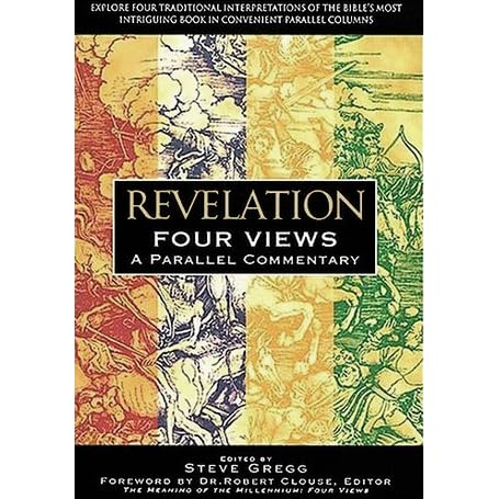 Revelation: Four Views: A Parallel Commentary by Steve Gregg — Reviews ...