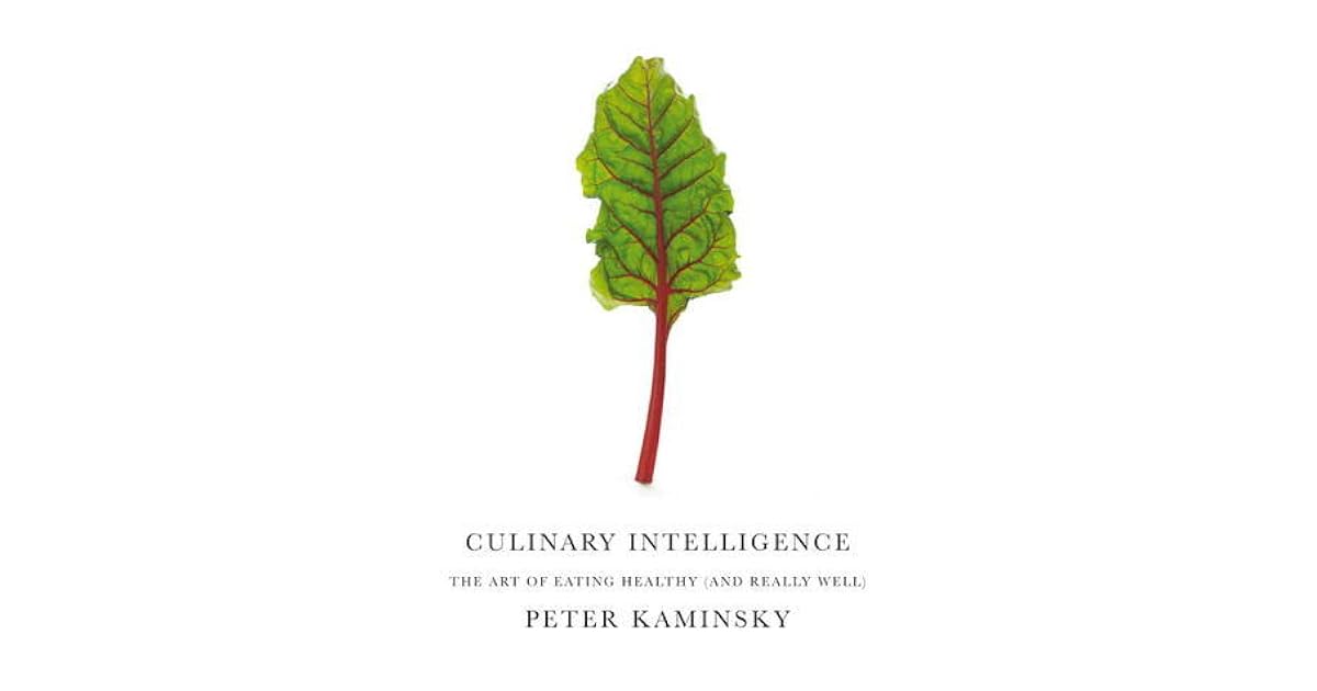 Culinary Intelligence: The Art of Eating Healthy by Peter Kaminsky