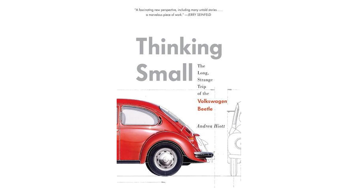 Thinking Small: The Long, Strange Trip of the Volkswagen Beetle by ...