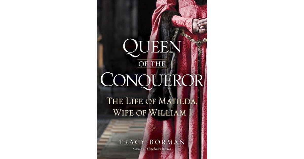 Queen of the Conqueror: The Life of Matilda, Wife of William I by Tracy ...