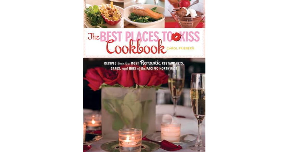 The Best Places to Kiss Cookbook: Recipes from the Most Romantic ...