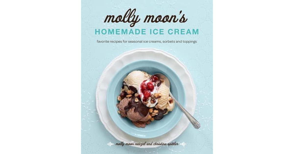 Molly Moon's Homemade Ice Cream: Sweet Seasonal Recipes for Ice Creams ...