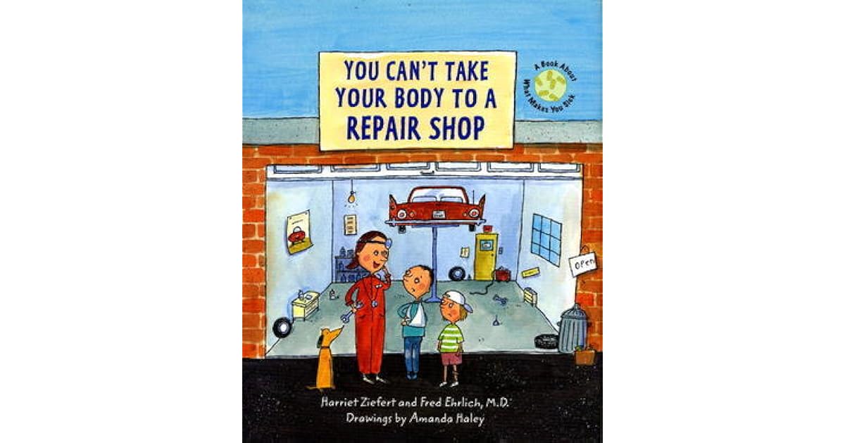 You Can't Take Your Body to a Repair Shop: A Book About What Makes You ...