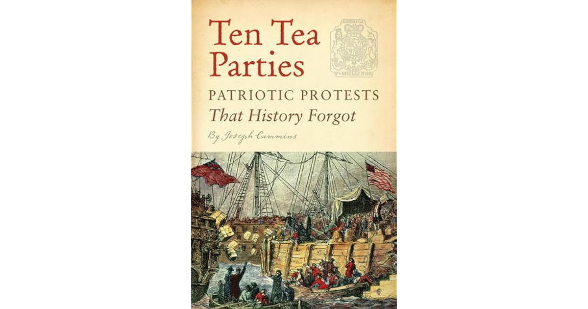Ten Tea Parties: Patriotic Protests That History Forgot by Joseph Cummins