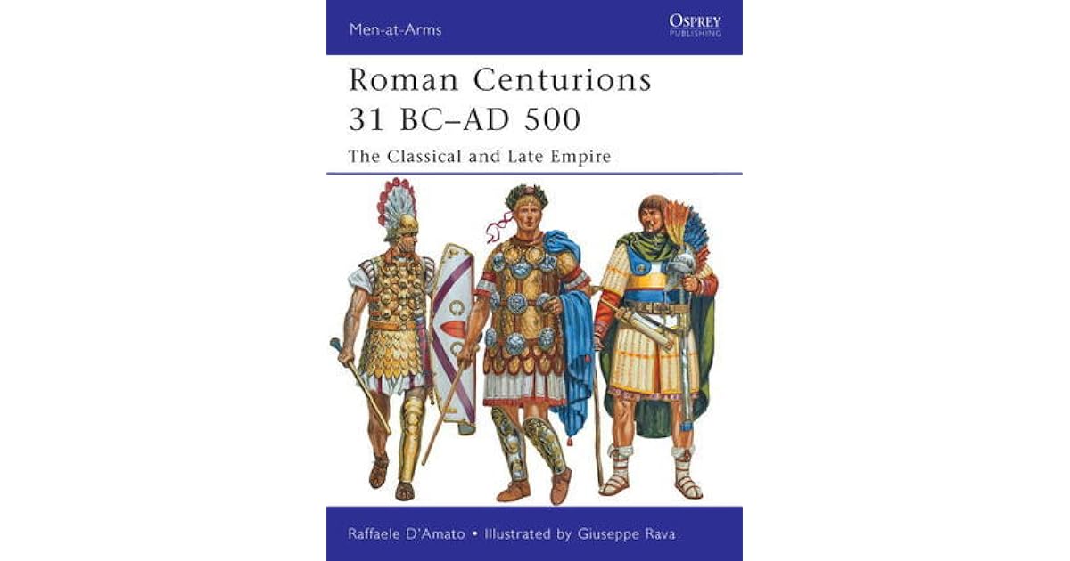 Roman Centurions 31 BC–AD 500: The Classical and Late Empire by ...
