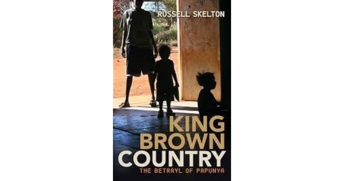 King Brown Country : The Betrayal of Papunya by Russell Skelton