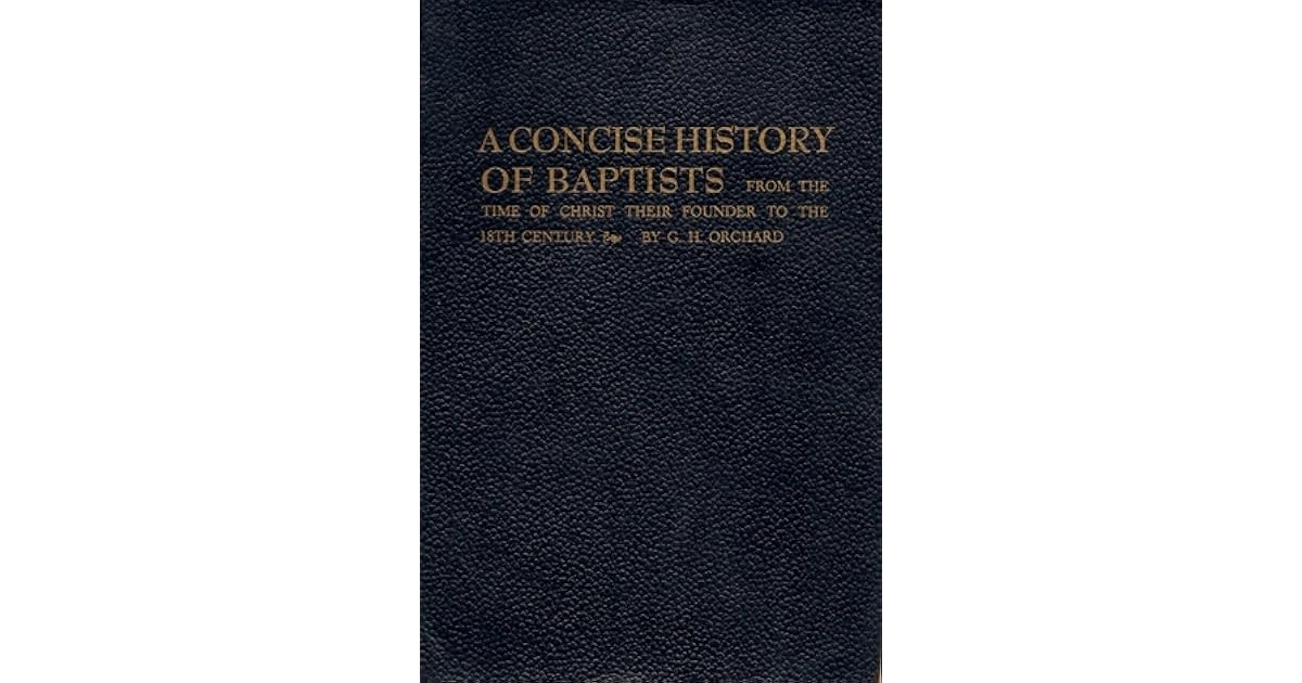 A Concise History of Baptists: From the Time of Christ Their Founder to ...
