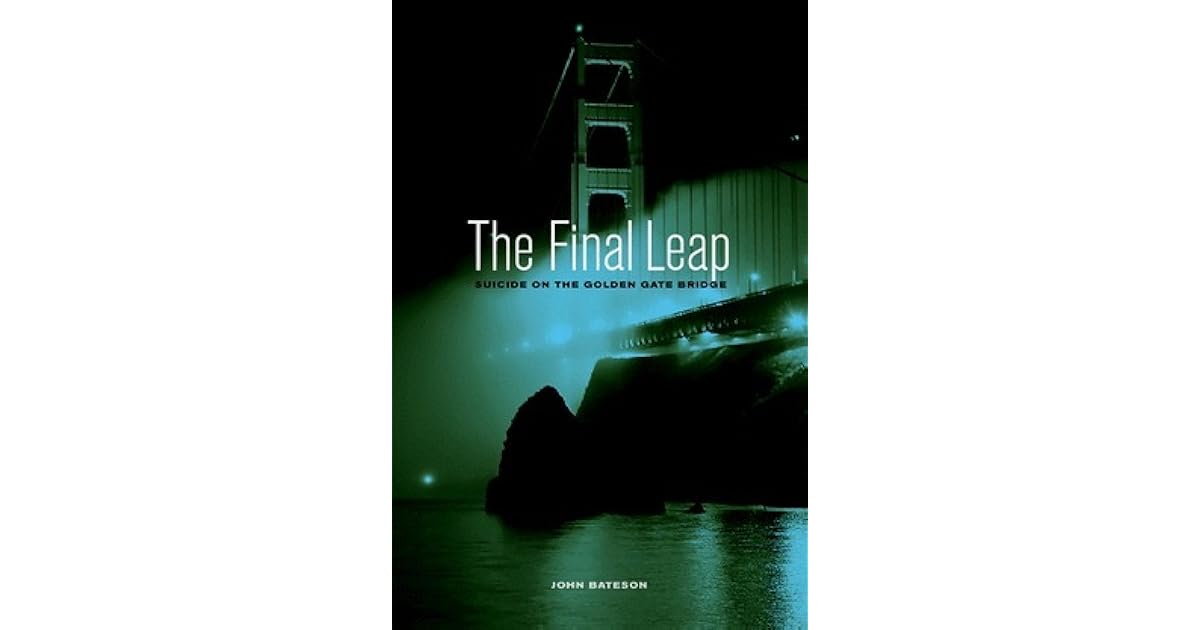 The Final Leap: Suicide on the Golden Gate Bridge by John Bateson