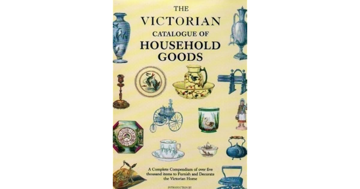 The Victorian Catalogue Of Household Goods: A Complete Compendium Of ...