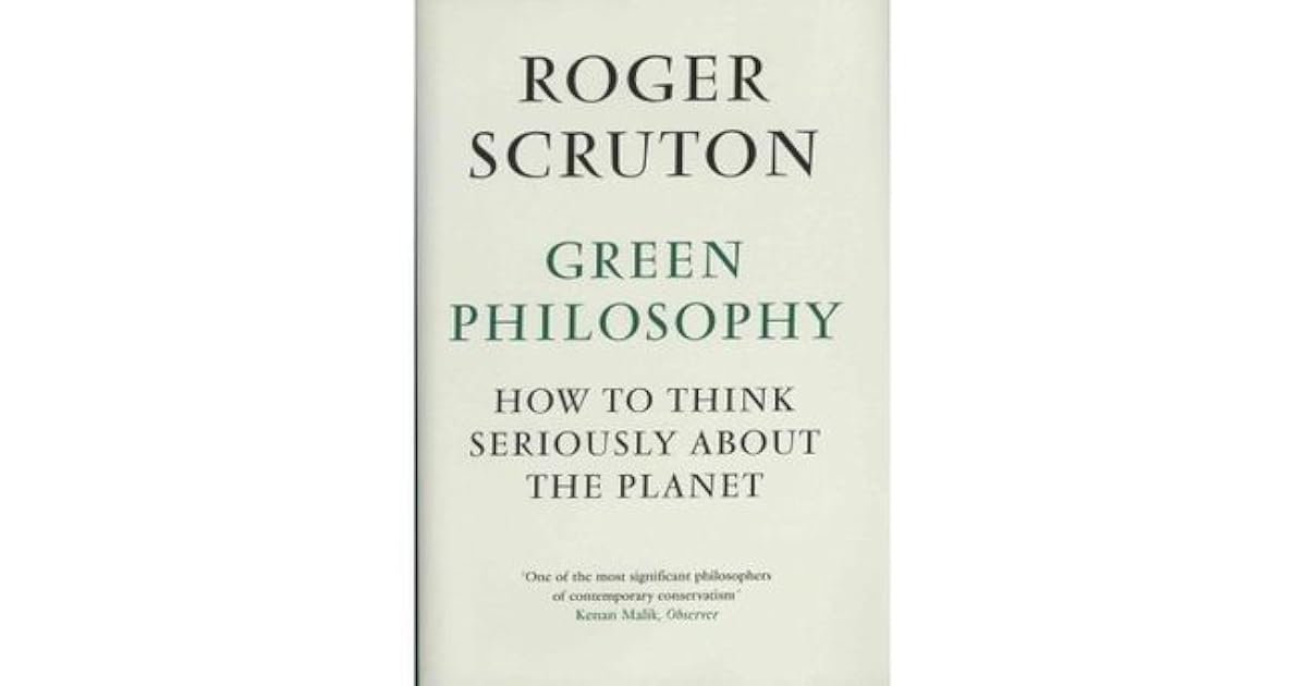 Green Philosophy: How to Think Seriously About the Planet by Roger Scruton
