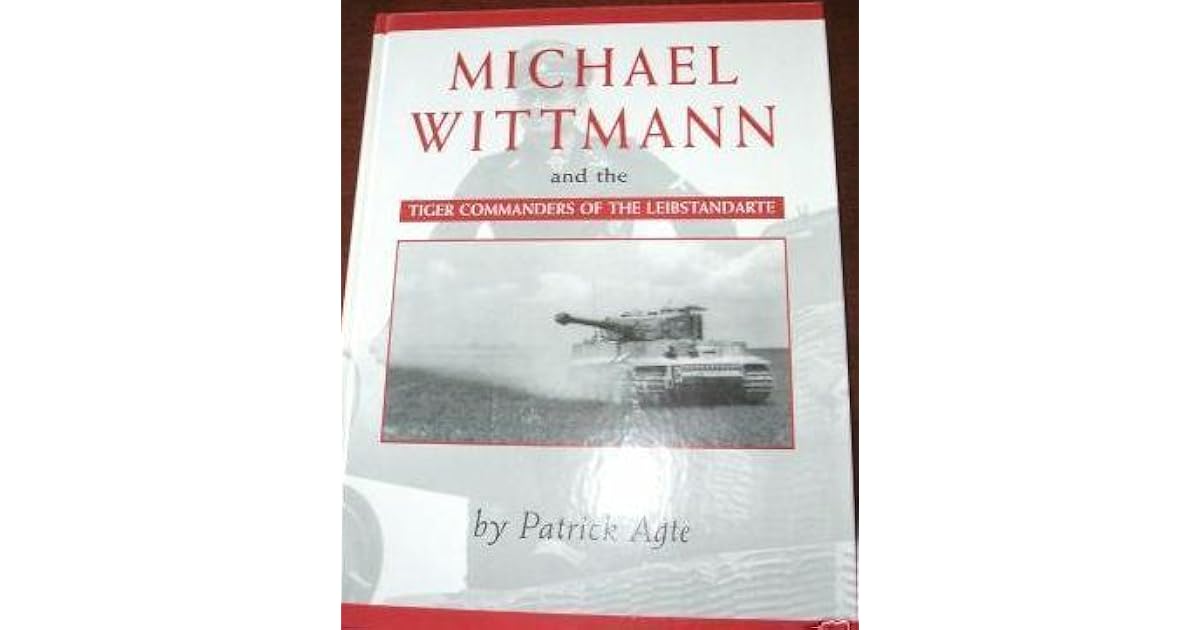 Michael Wittmann And The Tiger Commanders Of The Leibstandarte by ...