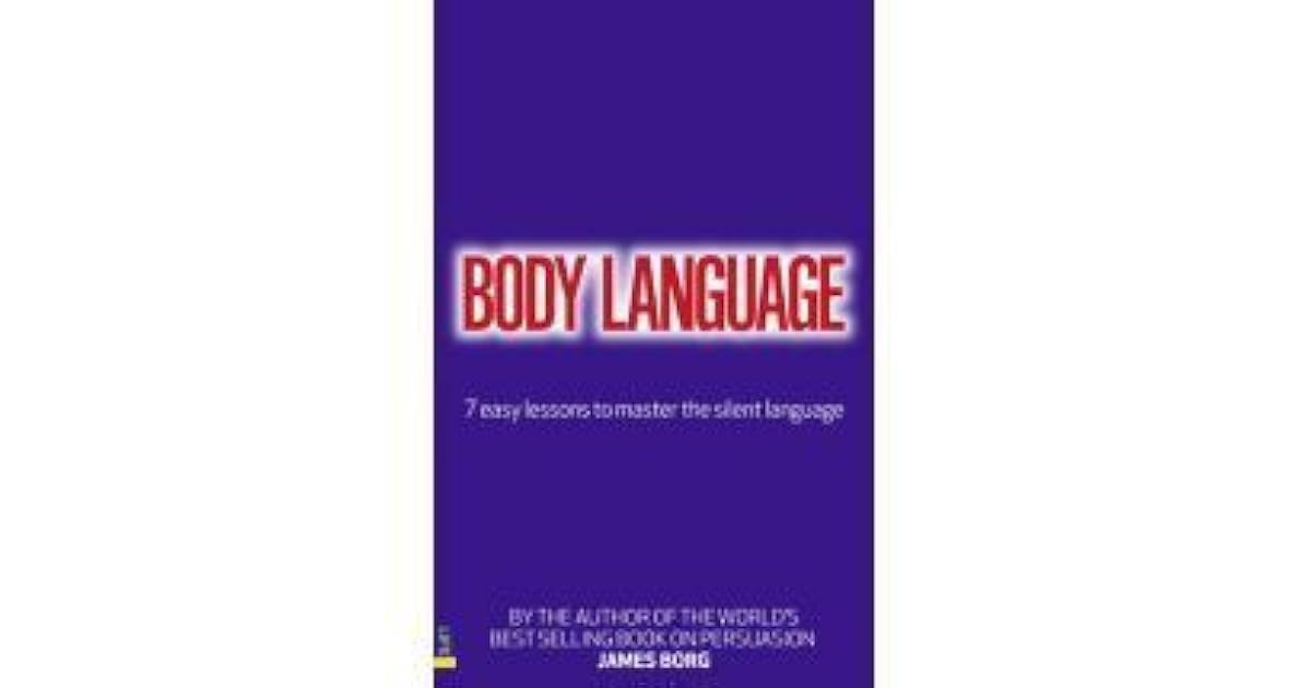 Body Language: 7 Easy Lessons To Master The Silent Language by James Borg