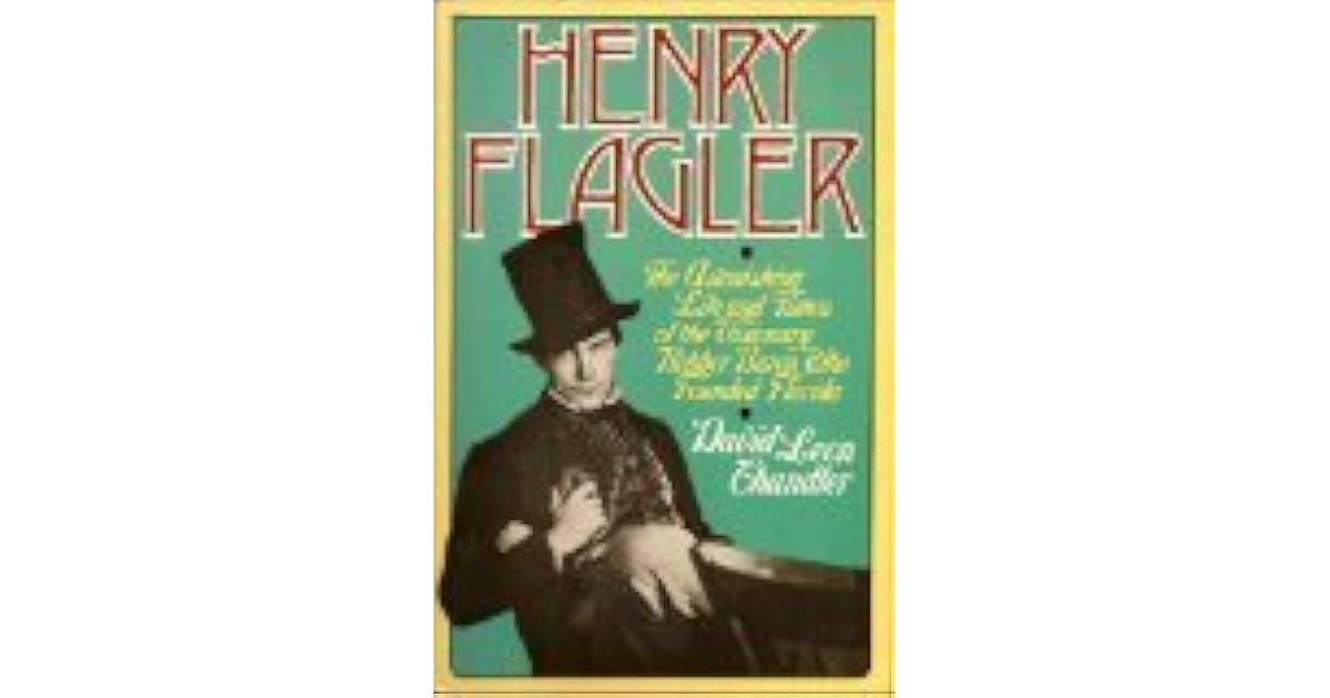 Henry Flagler: The Astonishing Life and Times of the Visionary Robber ...