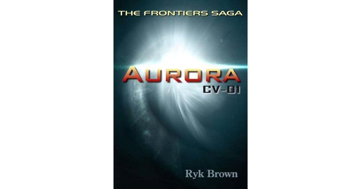 Aurora: CV-01 (The Frontiers Saga #1) by Ryk Brown