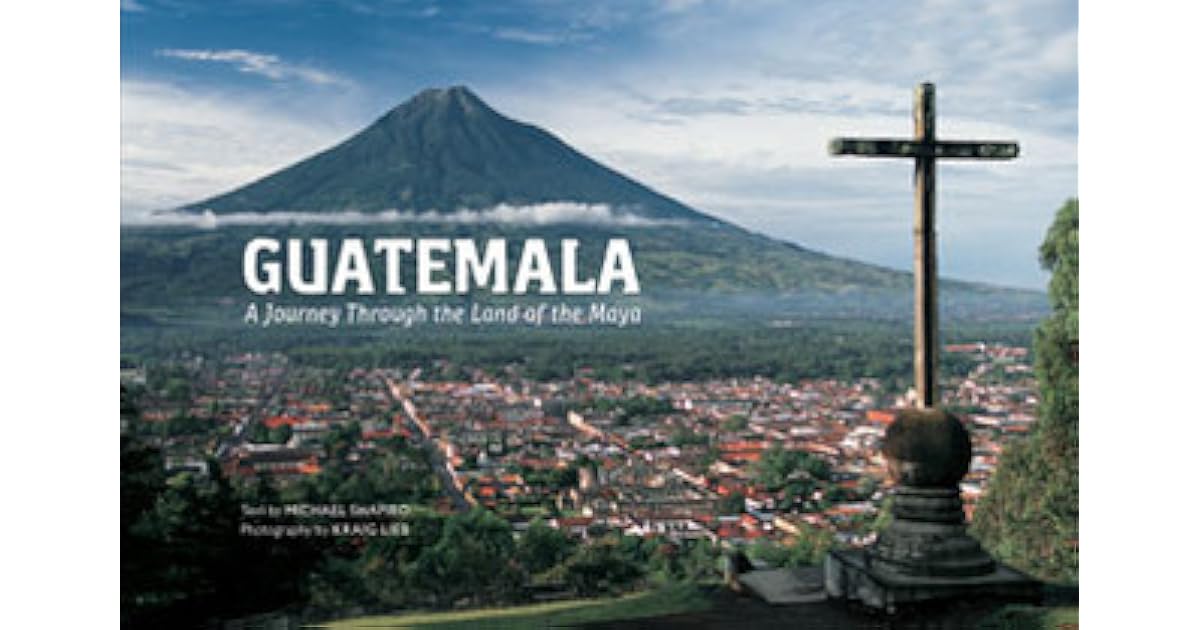 Guatemala: A Journey Through the Land of the Maya by Michael Shapiro