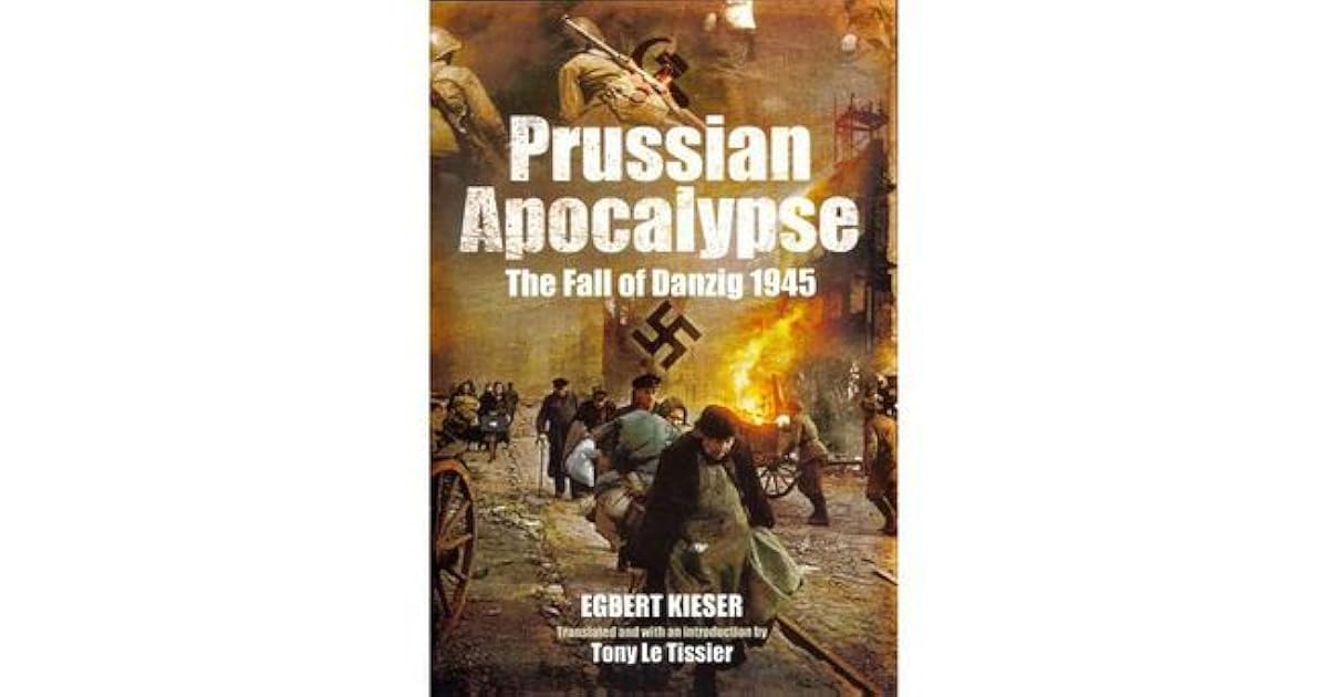 Prussian Apocalypse The Fall of Danzig 1945 by Egbert Kieser