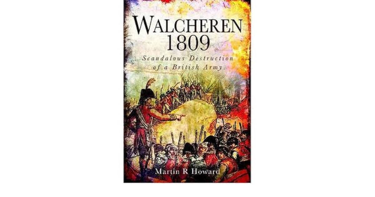 Walcheren 1809: Scandalous Destruction of a British Army by Martin R ...