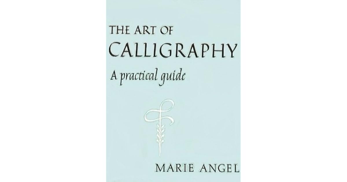 The Art of Calligraphy: A Practical Guide by Marie Angel