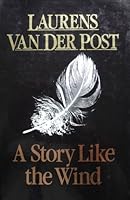 A Story Like the Wind by Laurens van der Post