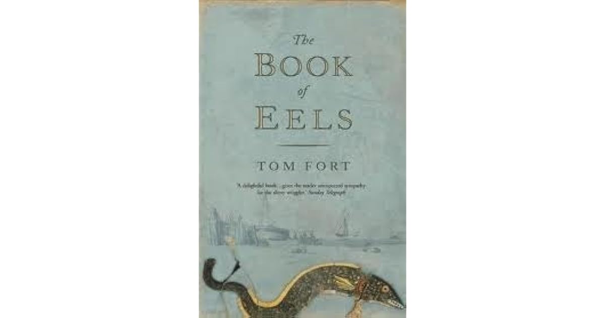 The Book of Eels: Their Lives, Secrets and Myths by Tom Fort