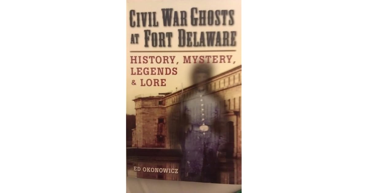 Civil War Ghosts at Fort Delaware, History, Mystery, Legends & Lore by ...